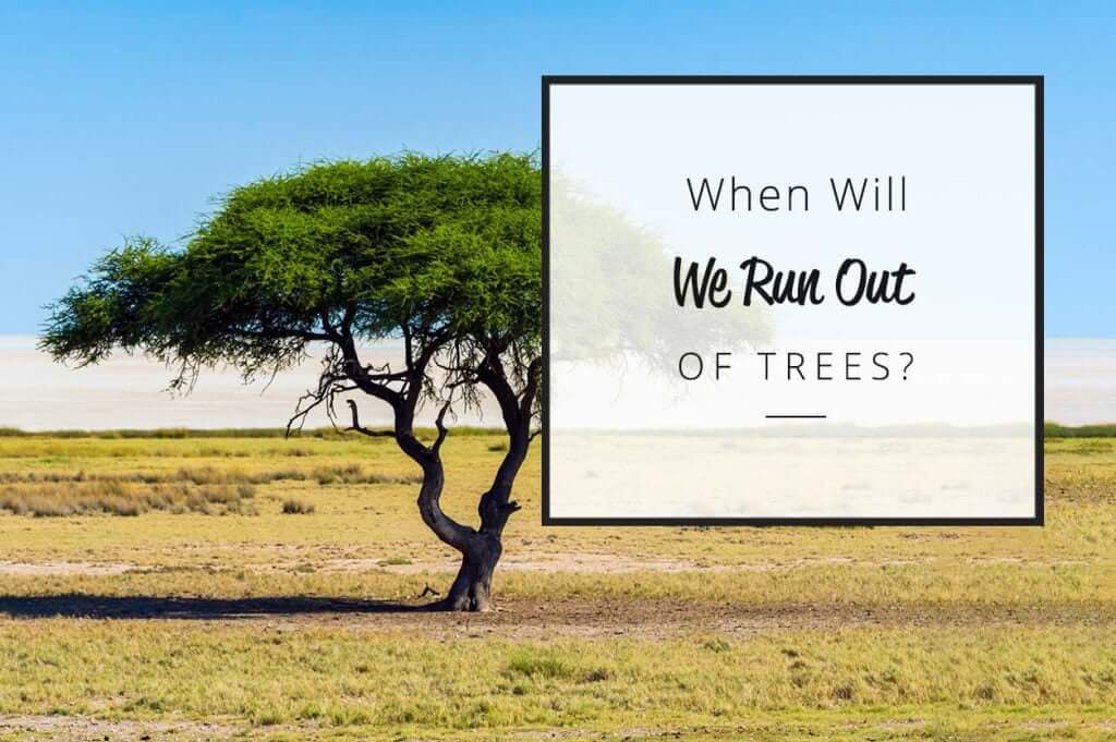 When Will We Run Out of Trees?